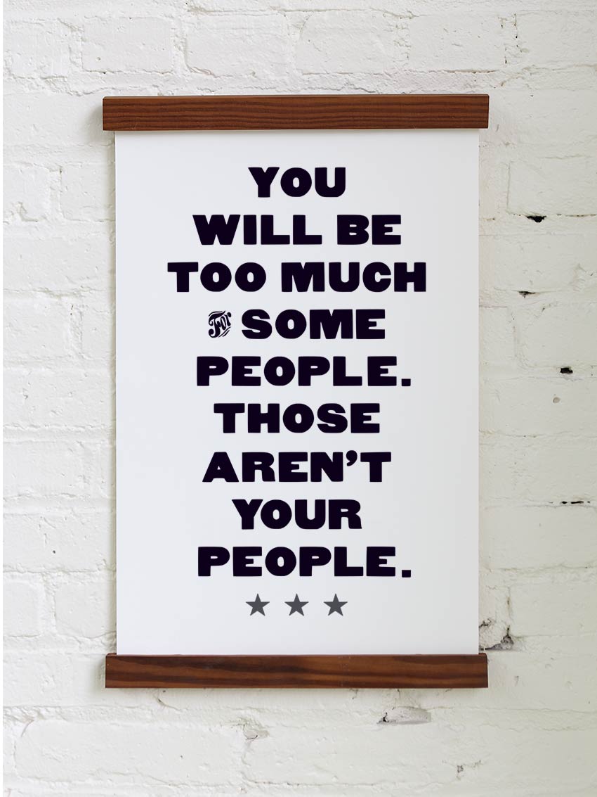 You will be too much for some people. That’s okay. | Giclee Art Print ...